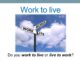 Do You Work to Live or Live to Work - Answer These 10 Questions